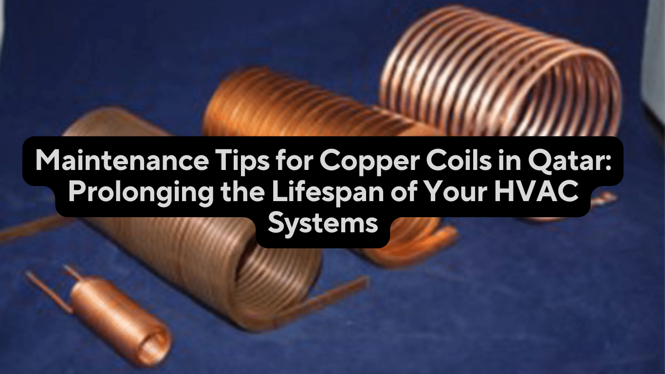 Maintenance Tips for Copper Coils in Qatar: Prolonging the Lifespan of ...